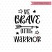 Be Brave Little Warrior SVG Baby SVG Be Brave Svg Dxf Png - Etsy
