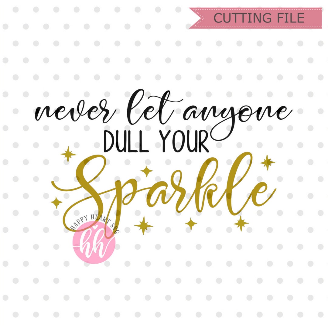 Never Let Anyone Dull Your Sparkle Svg, Sparkle Svg, Dxf and Png ...