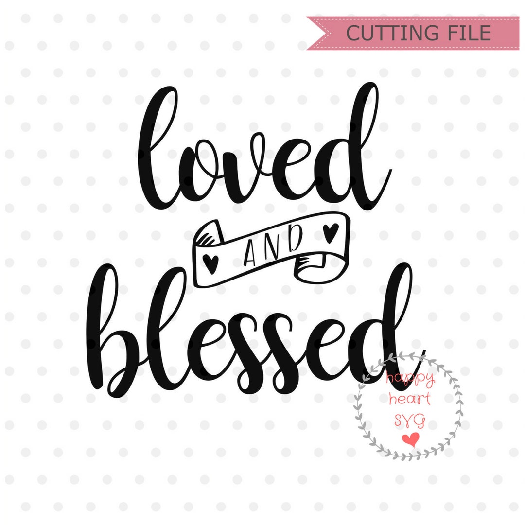 Loved and Blessed SVG, Blessed Svg, Dxf and Png Instant Download ...