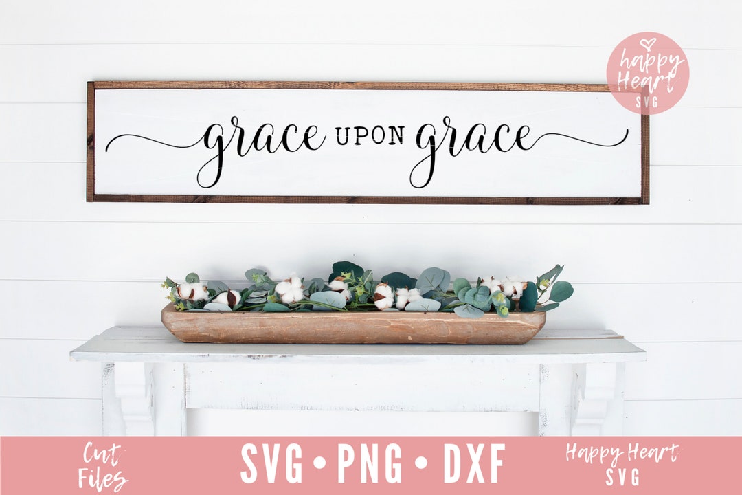 Grace Upon Grace SVG, Grace Svg, Dxf and Png Instant Download ...