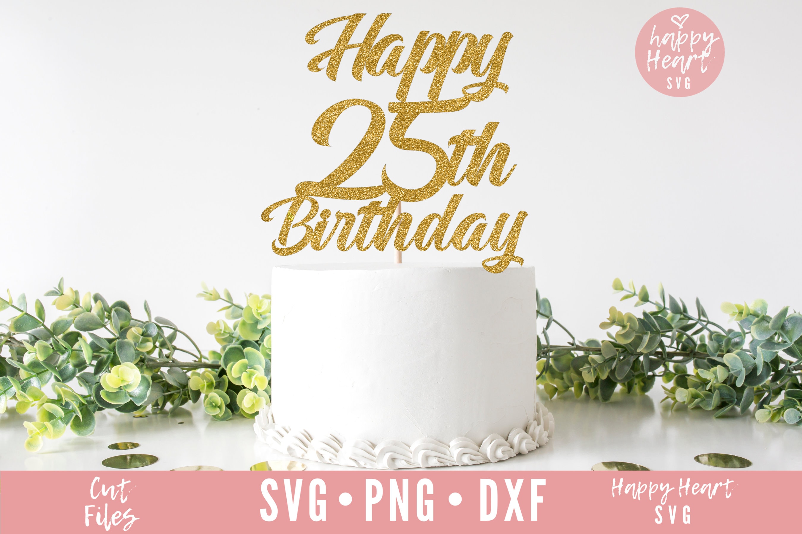 Happy 25th Birthday Cake Topper Svg Cake Topper Svg 25th - Etsy