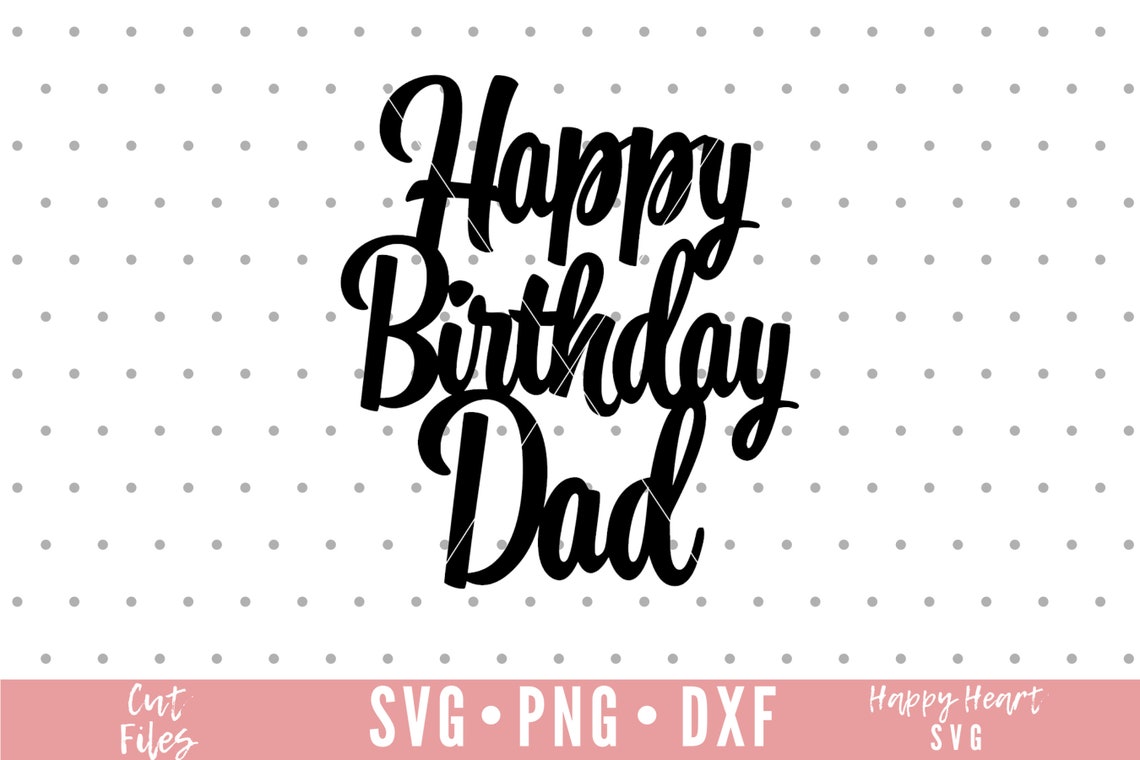 Cake Topper Svg Happy Birthday Dad Svg Birthday Cake Topper - Etsy
