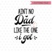 Ain't No Dad Like the One I Got SVG, Father's Day SVG, DAD Svg, Dxf ...