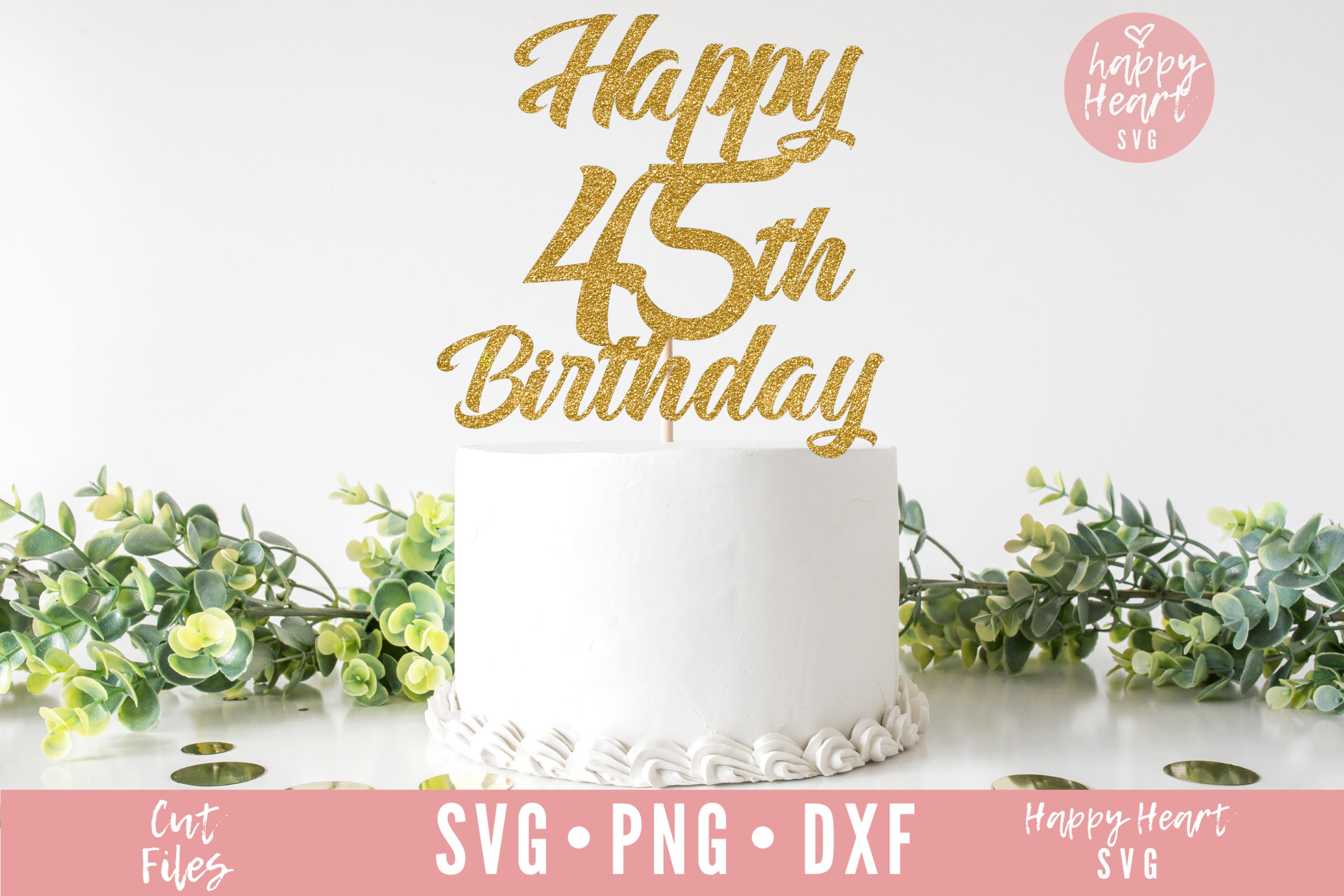 Happy 45th Birthday Cake Topper Svg, Cake Topper Svg, 45th Birthday Svg ...