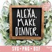 Alexa Make Dinner SVG, Kitchen Svg, Dxf and Png Instant Download ...