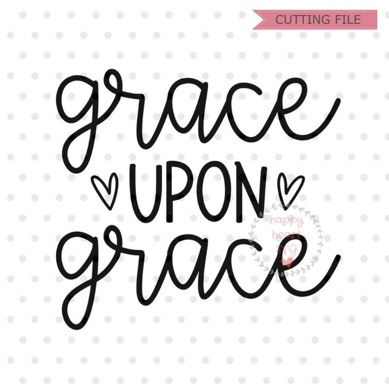Grace Upon Grace SVG Grace Svg Dxf and Png Instant Download - Etsy