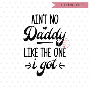 Ain't No Daddy Like the One I Got SVG, Father's Day SVG, DAD Svg, Dxf ...
