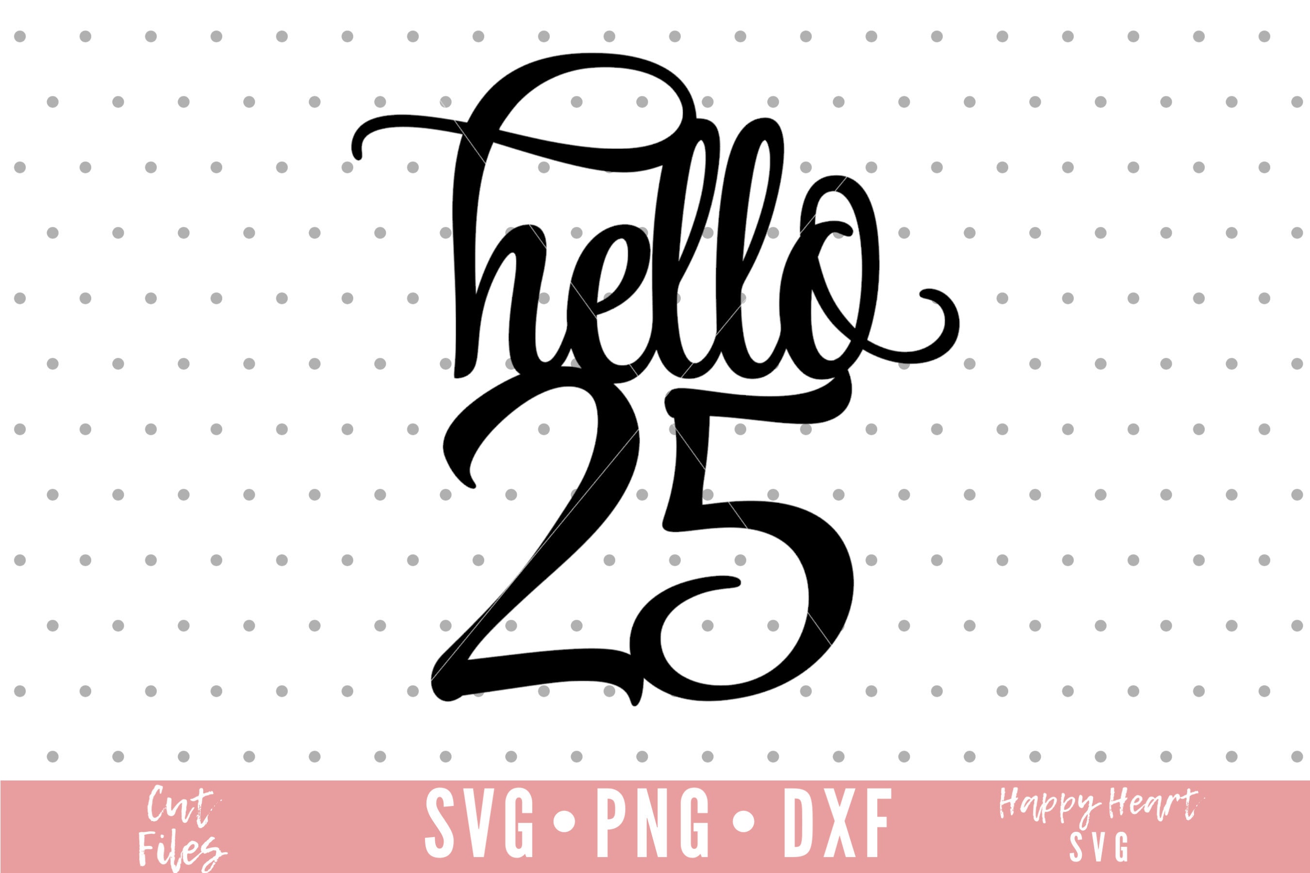 Hello 25 Svg, Cake Topper Svg, Twenty Five Svg, Twenty Five Cake Topper ...