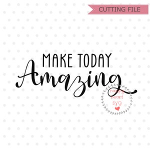 Make Today Amazing SVG, Sayings Svg, Dxf and Png Instant Download ...