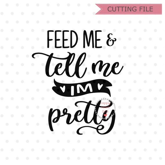 Feed Me and Tell Me I'm Pretty SVG Baby Svg Dxf Png | Etsy