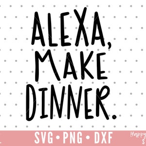 Alexa Make Dinner SVG, Kitchen Svg, Dxf and Png Instant Download ...