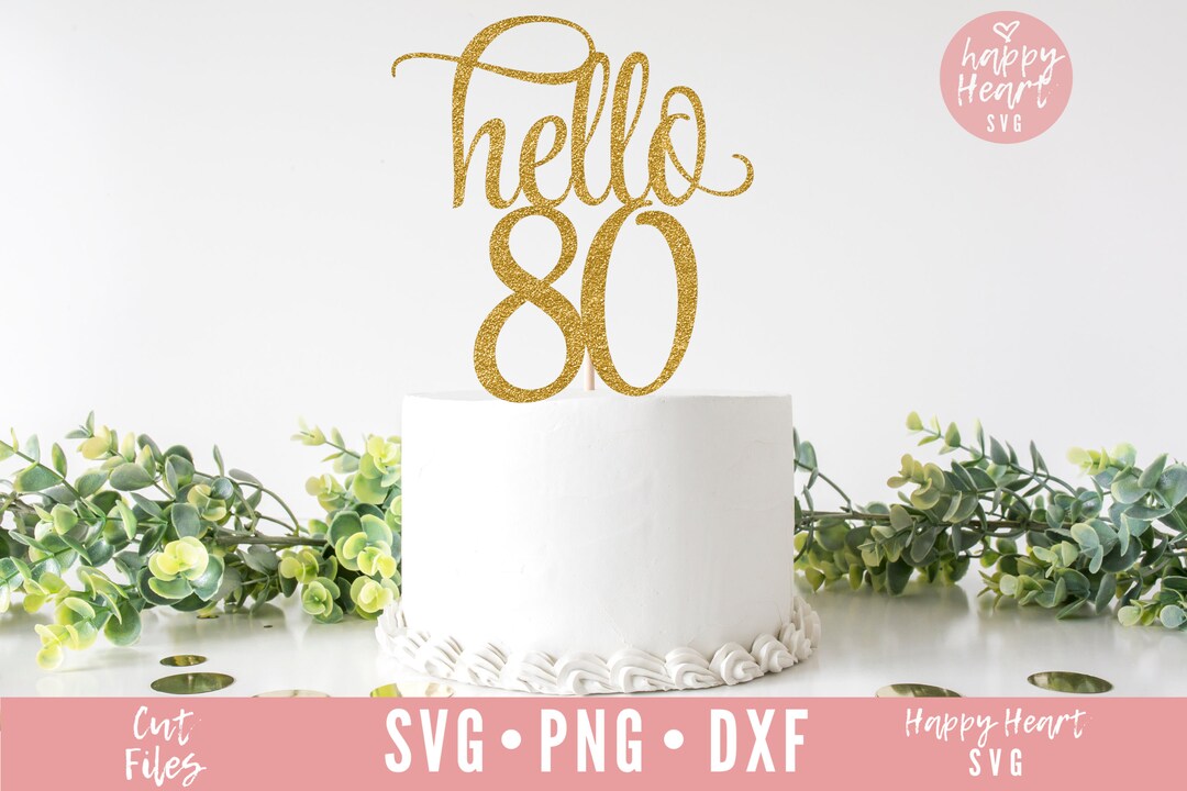 Hello 80 Cake Topper Svg, Hello 80 Svg, Cake Topper Svg, Happy 80th ...