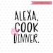 Alexa Cook Dinner SVG, Kitchen Svg, Dxf and Png Instant Download ...