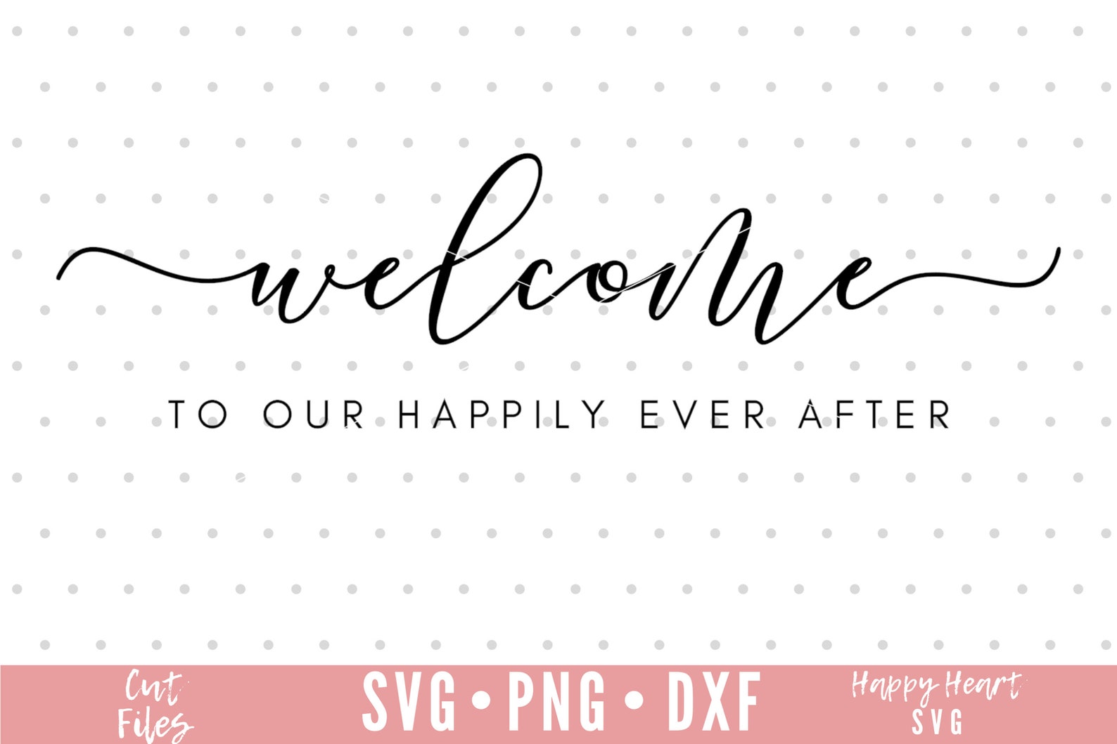 Welcome to Our Happily Ever After Svg, Wedding Svg, Rustic Wedding SVG ...