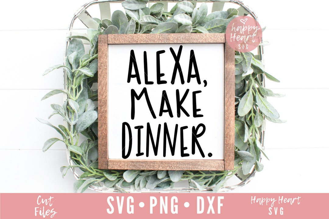 Alexa Make Dinner SVG, Kitchen Svg, Dxf and Png Instant Download ...