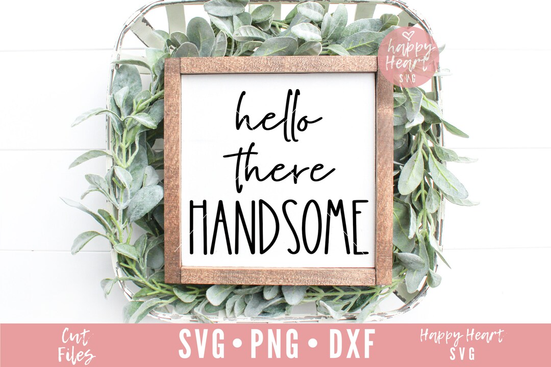 Hello There Handsome SVG, Home Sign Svg, Dxf, Png Instant Download ...