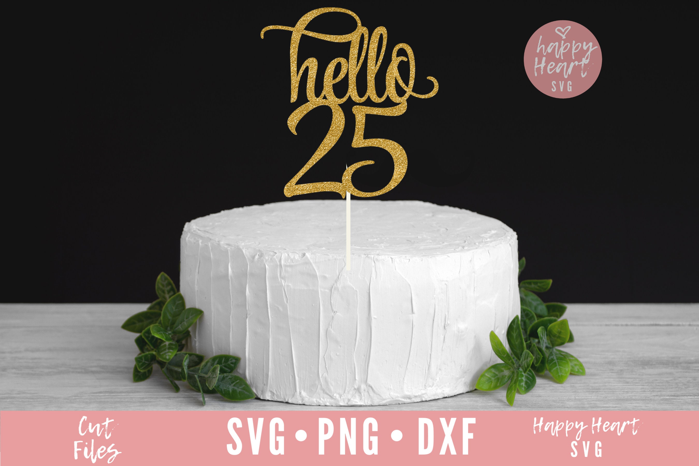 Hello 25 Svg Cake Topper Svg Twenty Five Svg Twenty Five - Etsy