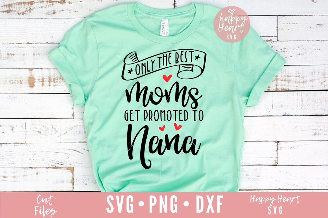 Only The Best Moms Get Promoted To Nana Svg Grandma Svg Etsy
