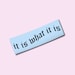 It is What It is Vinyl Decal Bumper Sticker for Car Window - Etsy