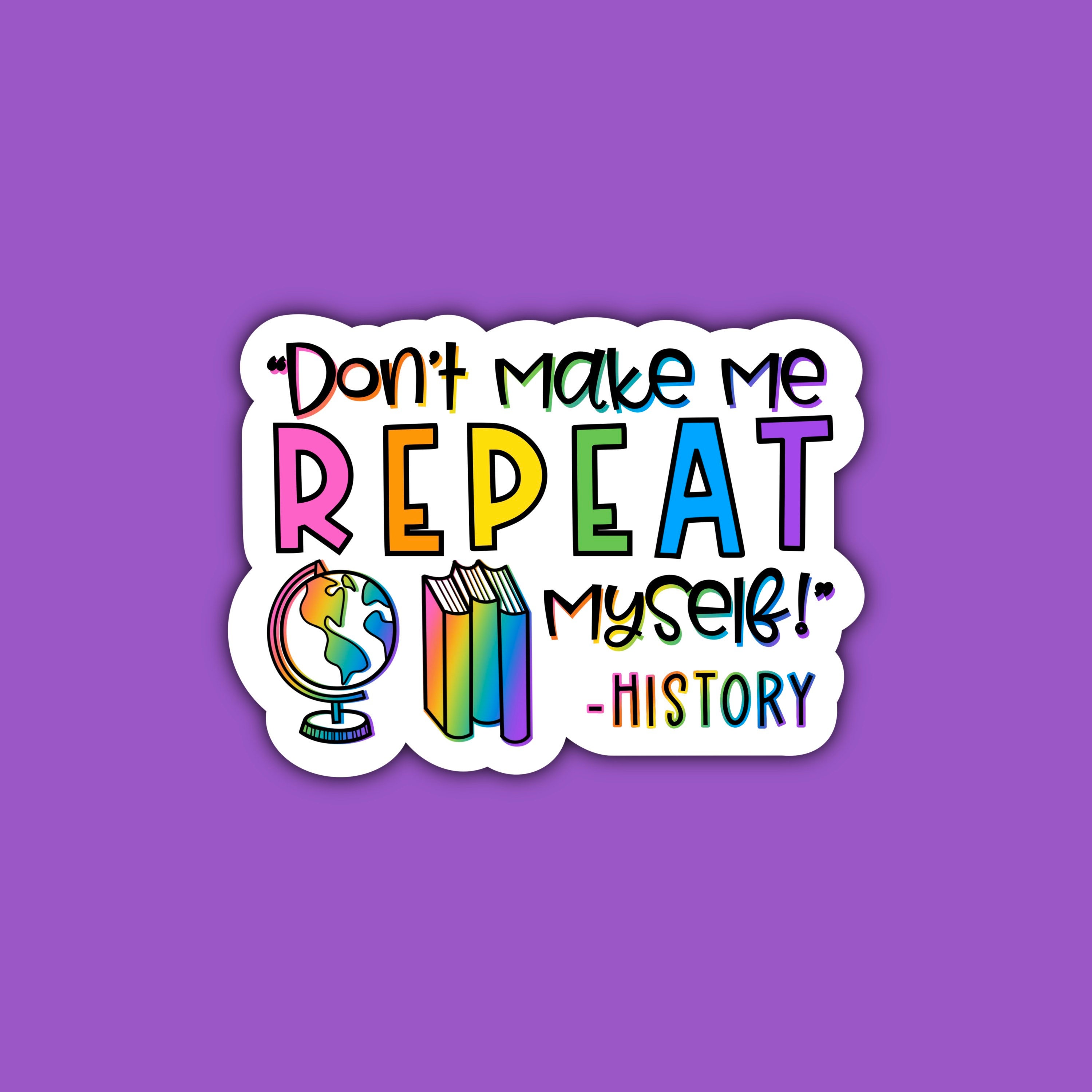 Dont Make Me Repeat Myself History Sticker Social Studies - Etsy