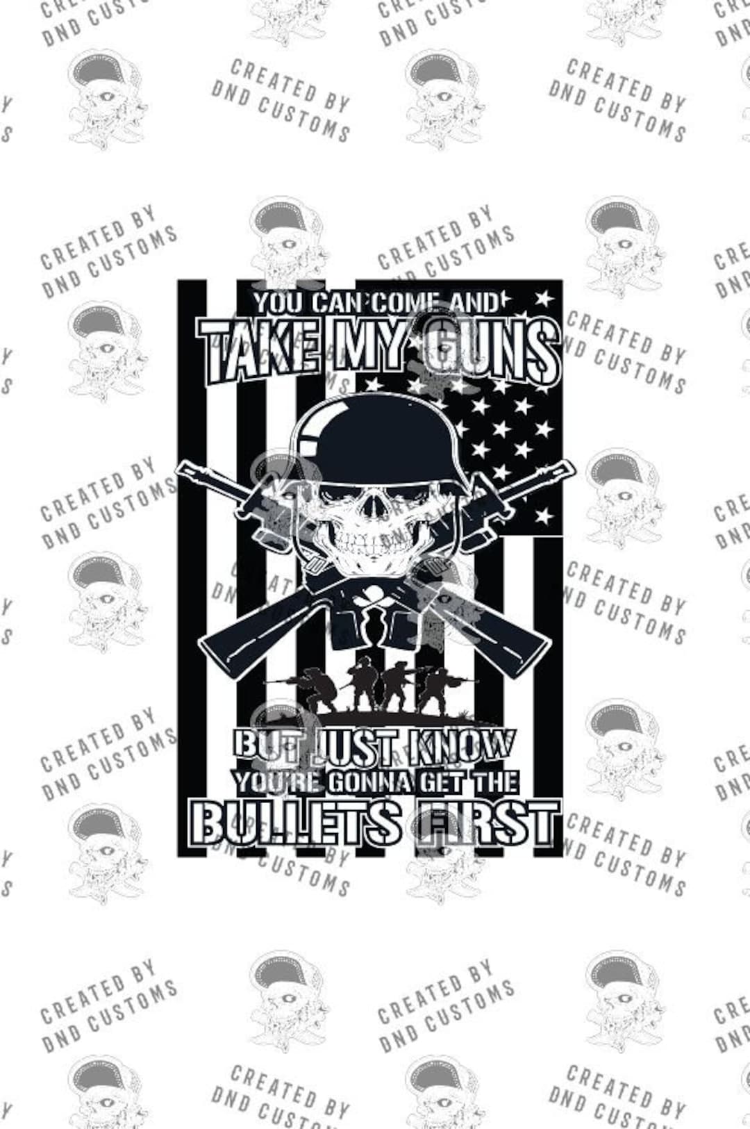 Come and Take My Guns, You Will Get the Bullets First 2nd Amendment ...