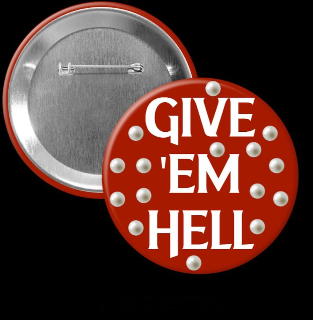 Gorgeous GIVE EM HELL Button is a 3 Inch Round Button. Beautiful for ...