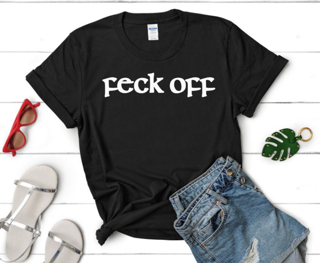 Feck off St Patricks Day Irish Humor Funny Sarcastic Shirt - Etsy