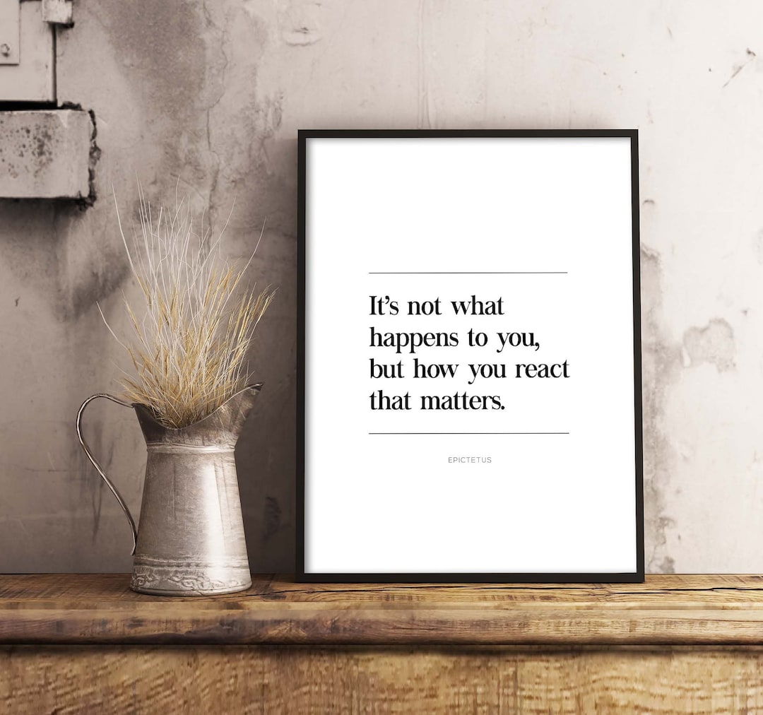 It's Not What Happens to You, but How You React That Matters, Epictetus ...