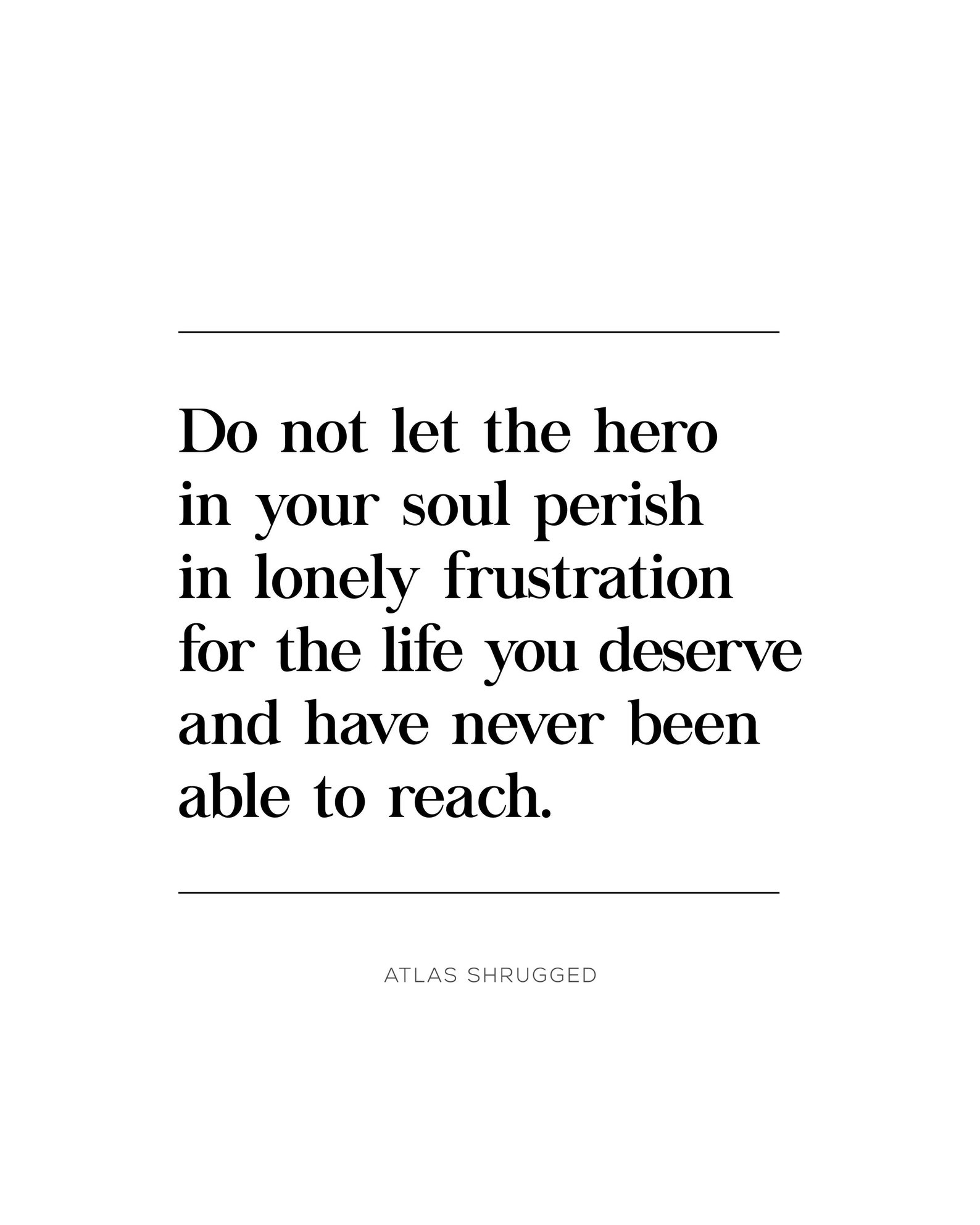 Do Not Let the Hero in Your Soul Perish Quote by Ayn Rand, Atlas ...