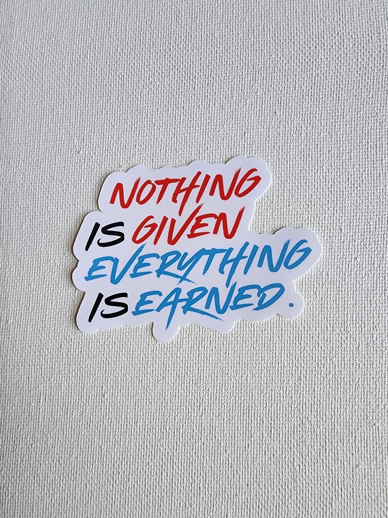 Motivational Sticker - 'nothing is Given, Everything is Earned ...