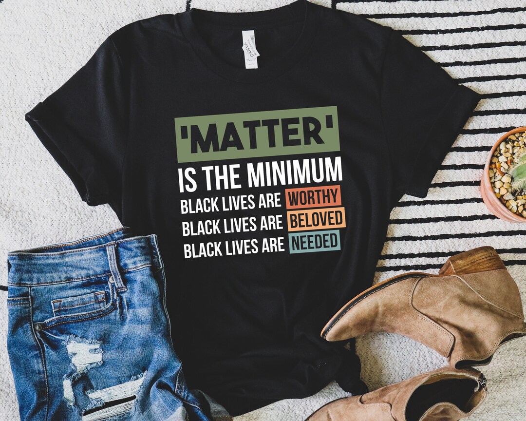 Matter is the Minimum - Black Lives Are Worthy, Beloved, and Needed ...