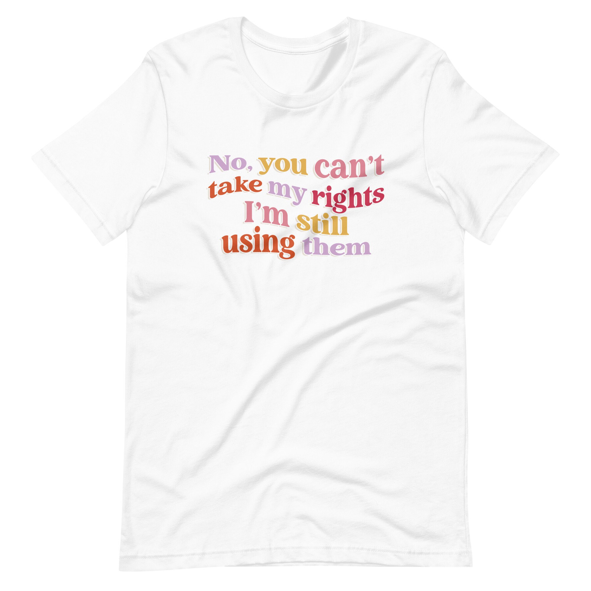 No You Can't Take My Rights I'm Still Using Them - Etsy