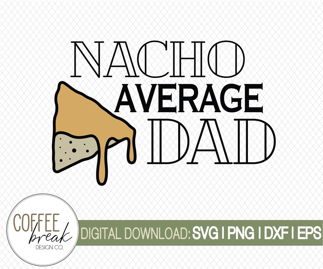 Nacho Average Dad SVG, Fathers Day Svg, Dad Shirt, Dad Life, Fathers ...