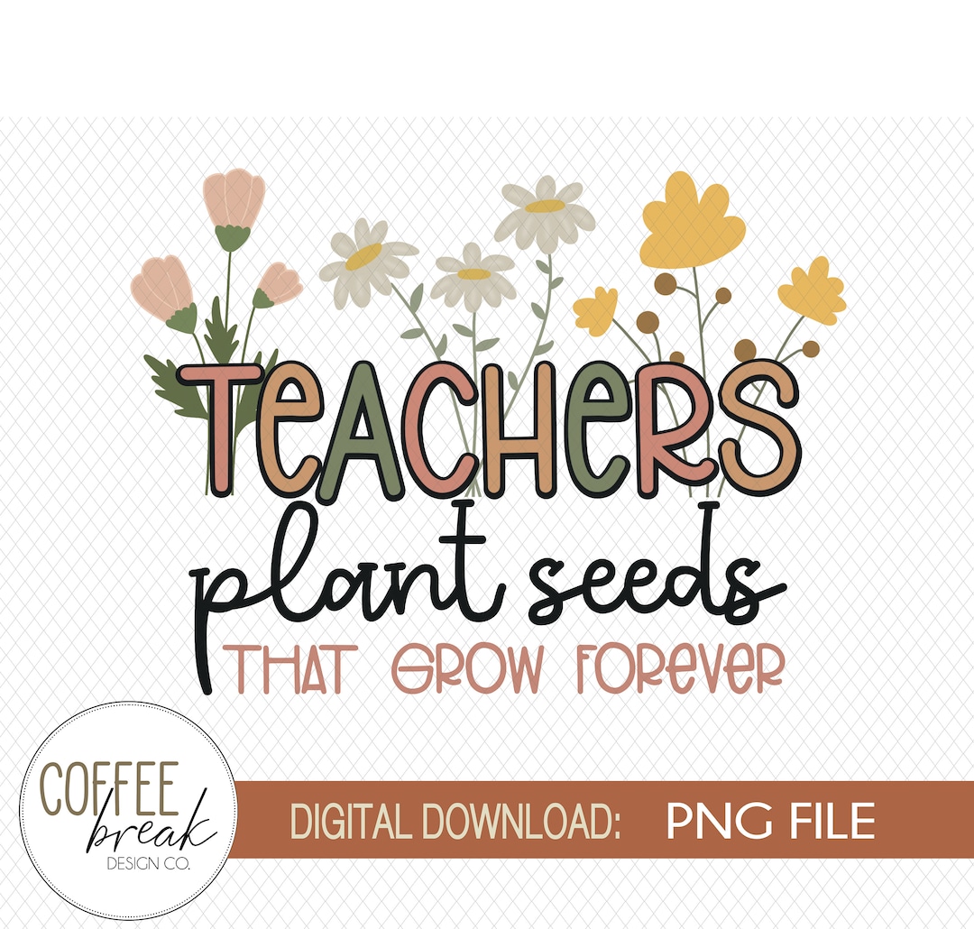 Teachers Plant Seeds That Grow Forever Png, Teacher Png, Back to School ...