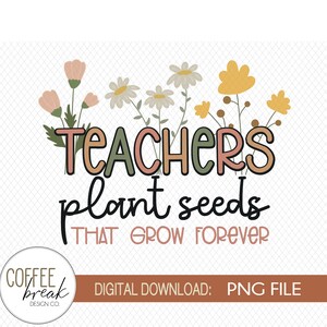 Teachers Plant Seeds That Grow Forever Png, Teacher Png, Back to School ...