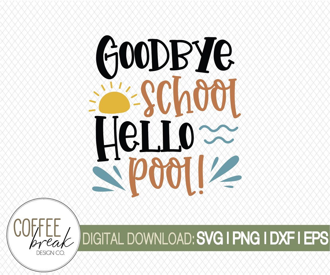 Goodbye School, Hello Pool SVG, Last Day of School Cut File, End of ...