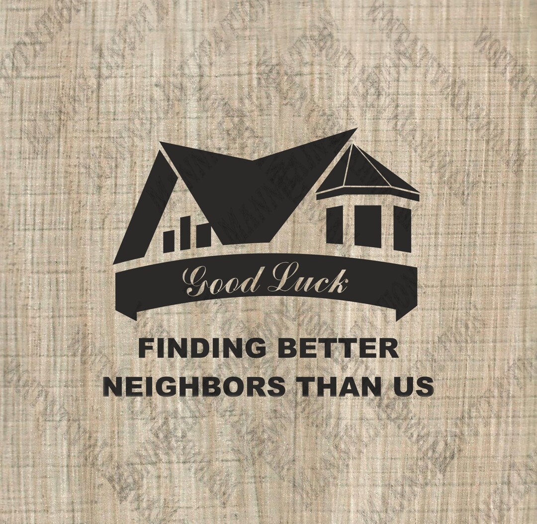 Good Luck Finding Better Neighbors Than SVG - Gift for Neighbors Art ...