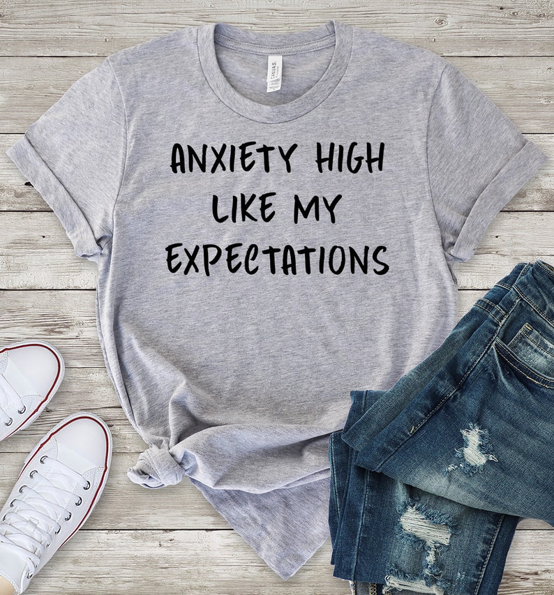 Anxiety Shirt Anxiety High Like My Expectations Sarcastic | Etsy