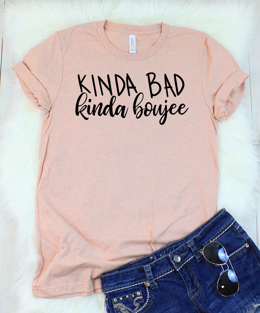 Kinda Bad Kinda Boujee Shirt Boujee Shirt Funny Tshirt - Etsy Kinda Bad Kinda Boujee Shirt Boujee Shirt Funny Tshirt - Etsy