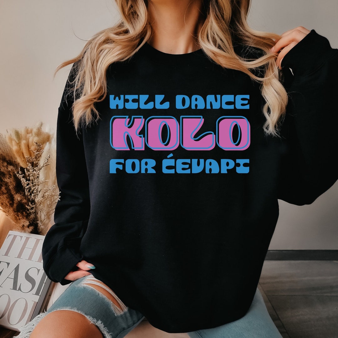 Will Dance Kolo for Cevapi Sweatshirt, Funny Balkan Cevapcici Top ...