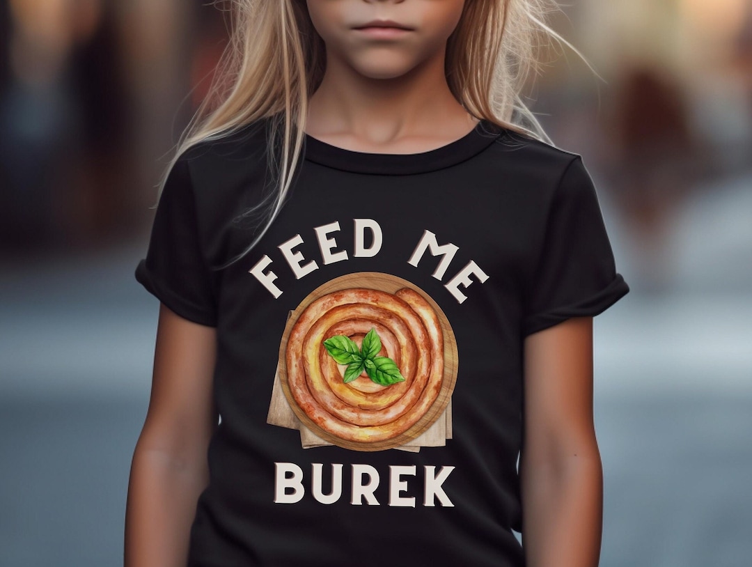 Kids Feed Me Burek Shirt, Funny Croatian Bosnian Serbian Tee, Hrvatska ...