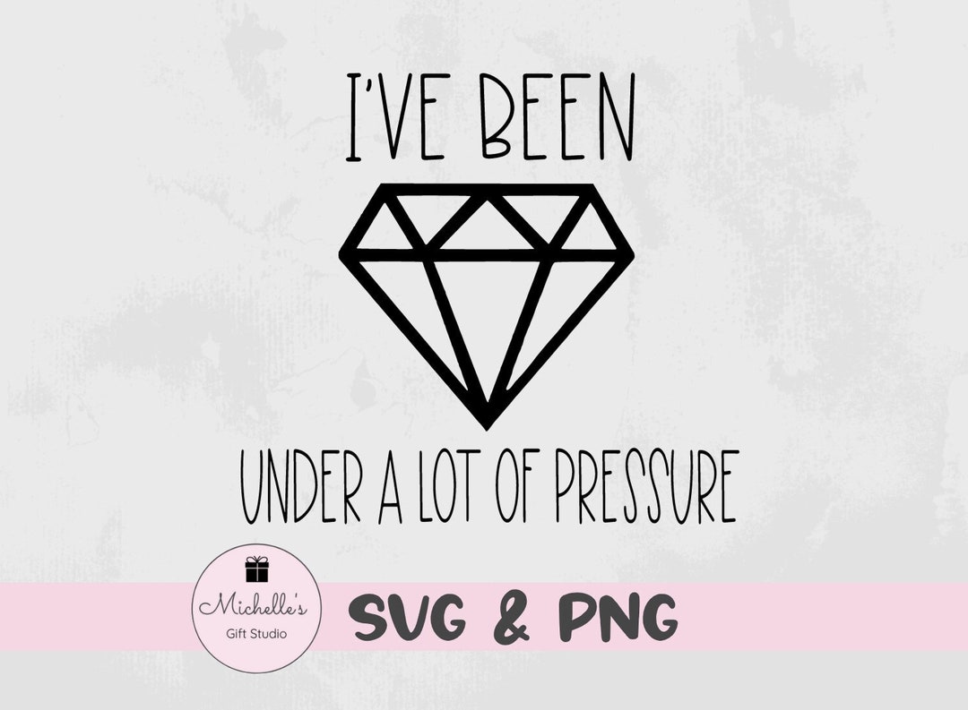 I've Been Under A Lot of Pressure Svg | Diamond Svg | Under Pressure ...
