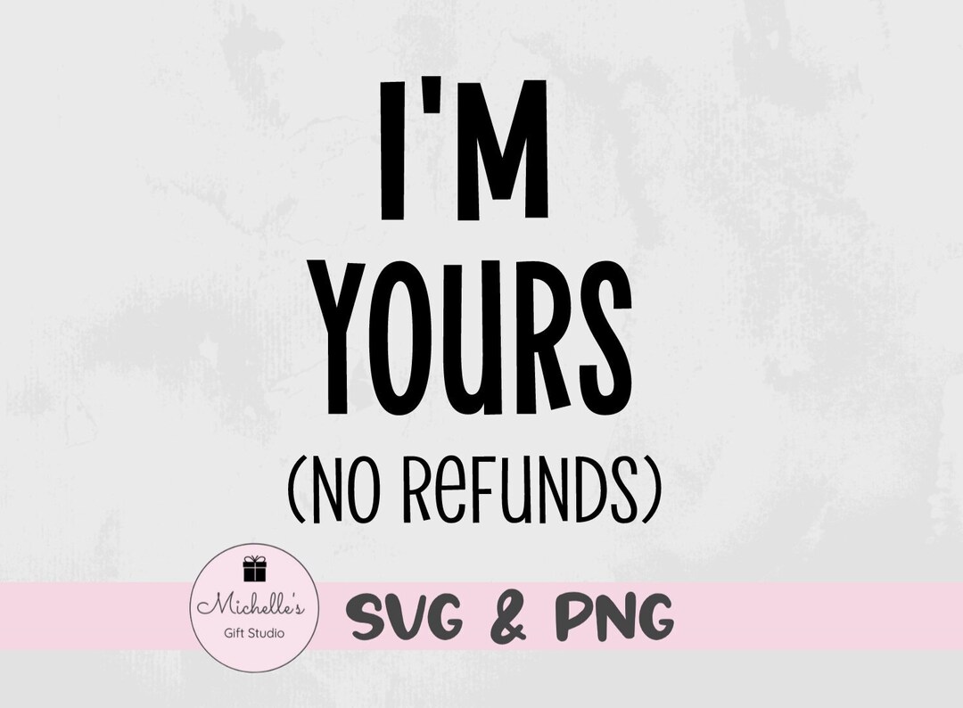 I'm Yours (no Refunds) Svg | I'm Yours Svg | Funny Svg | Funny Quote ...