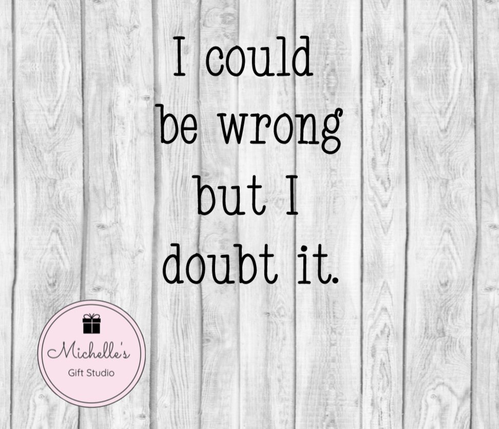 I Could be Wrong but I Doubt It svg Could be Wrong svg | Etsy