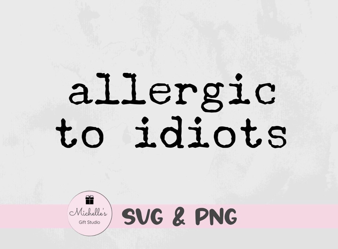 Allergic to Idiots SVG Funny SVG Idiots Svg Funny Cut - Etsy