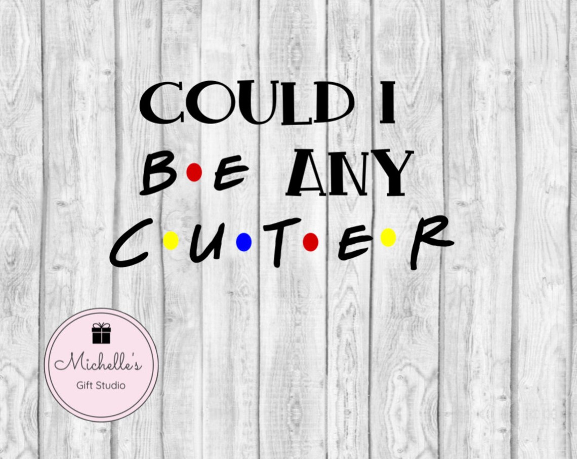 Could I Be Any Cuter Svg Friends Svg Kids Svg Baby Svg - Etsy
