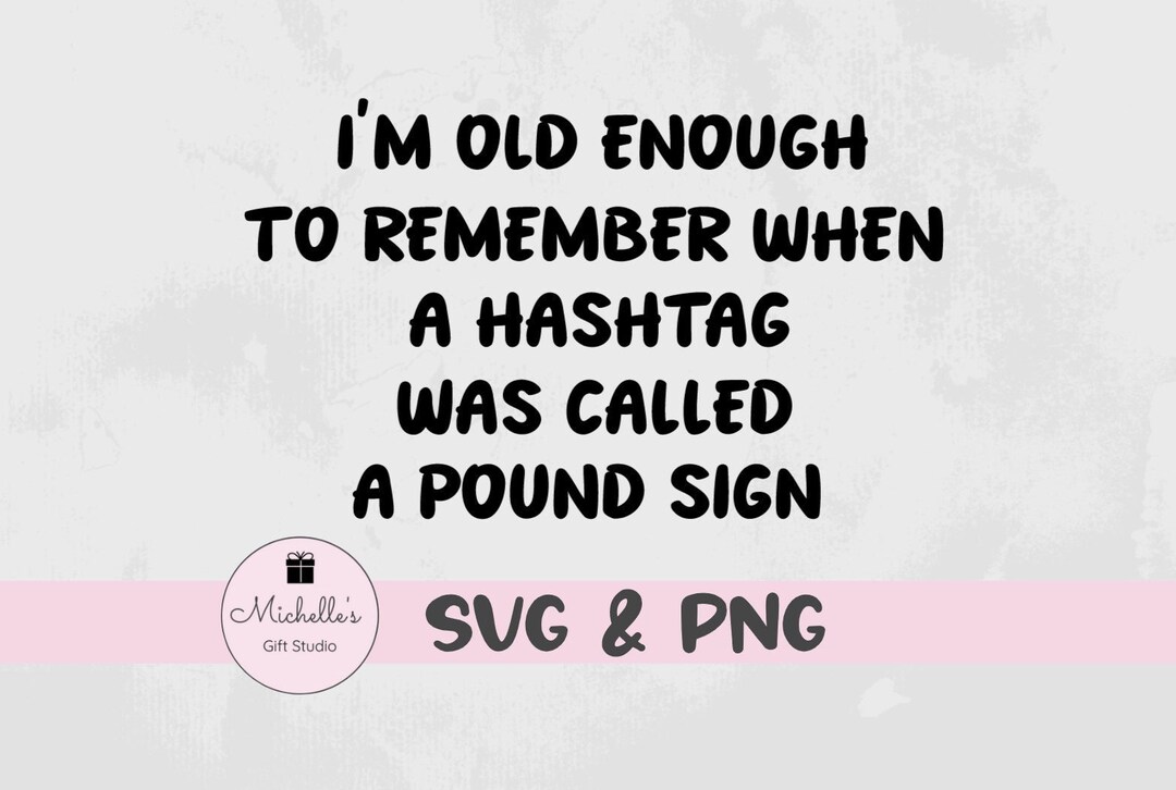 I'm Old Enough to Remember When a Hashtag Was Called a Pound Sign Svg ...