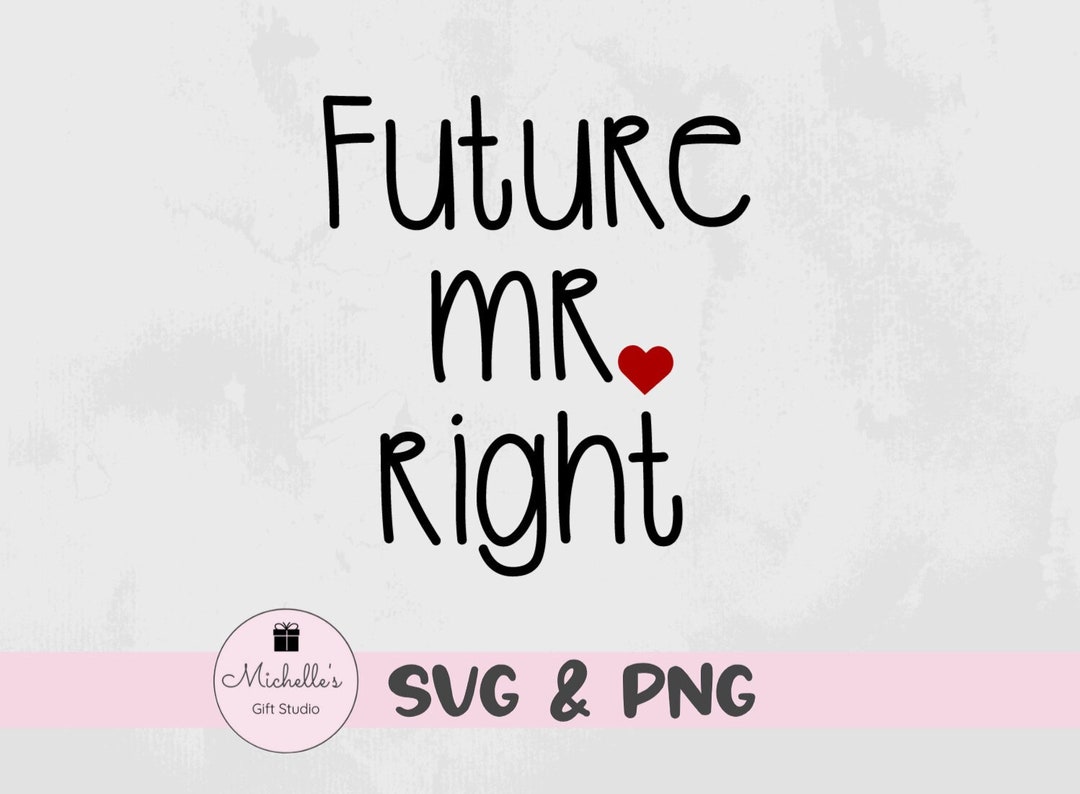 Future Mr. Right Svg Mr. Right Svg Love Svg Kids Svg Heart Svg ...
