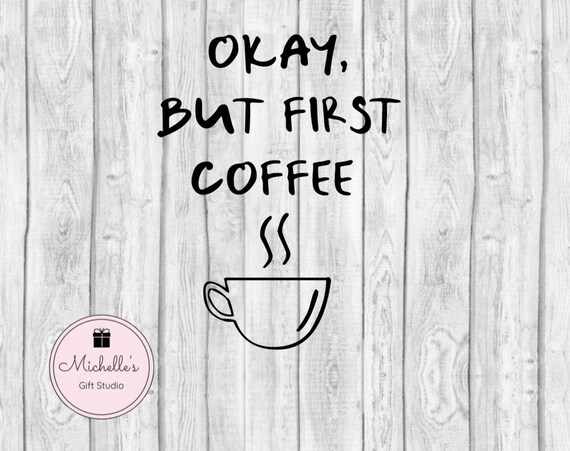 Okay but First Coffee Svg Coffee Svg Morning Svg Coffee - Etsy