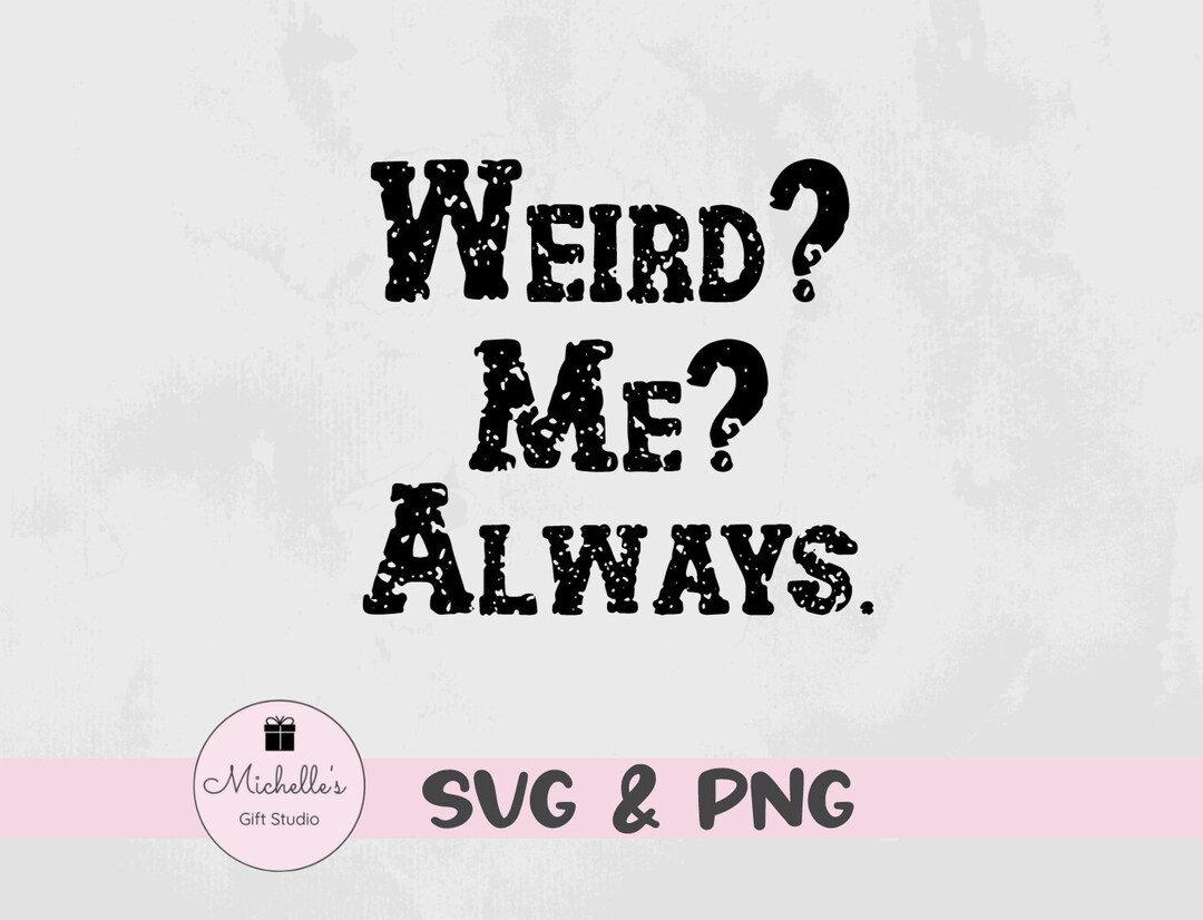 Weird Me Always. Svg Funny Svg Weird Svg Be You Svg Weird Shirt Funny ...